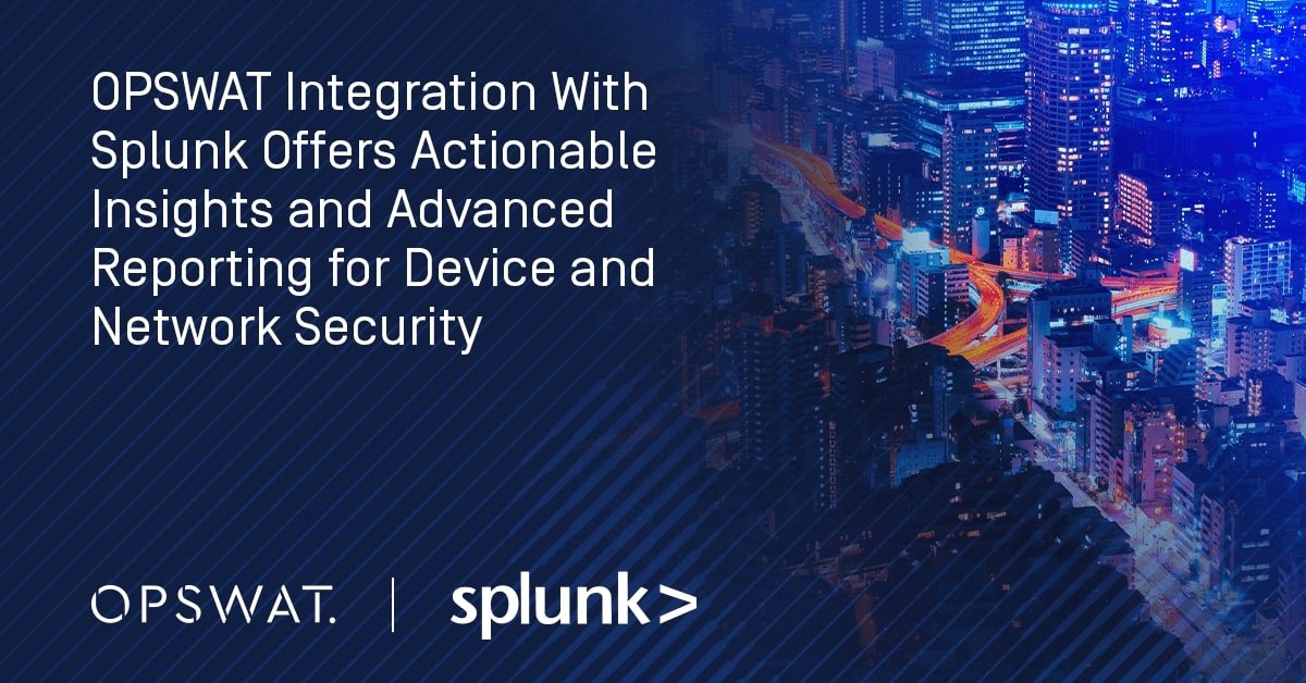 OPSWAT Integration With Splunk Offers Actionable Insights and Advanced Reporting for Device and ...