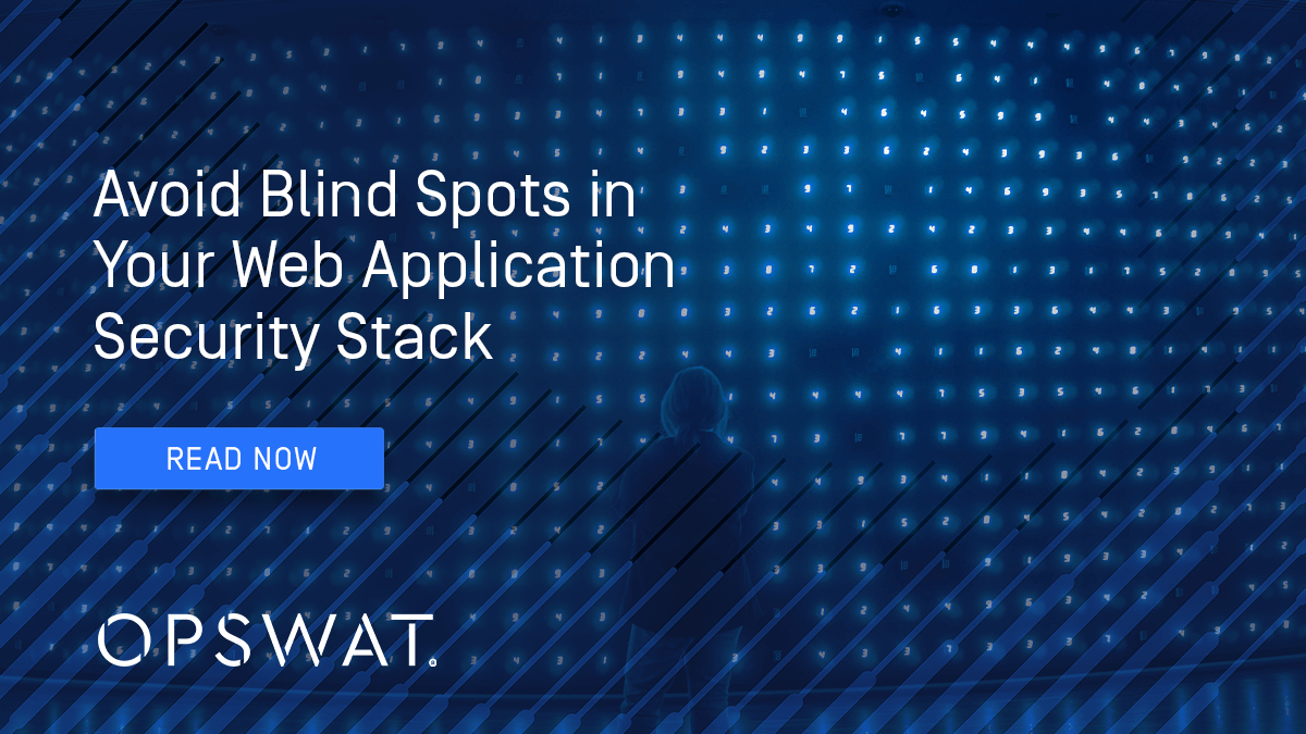 Avoid Blind Spots in Your Web Application Security Stack - OPSWAT Avoid Blind Spots in Your Web Application Security Stack - OPSWAT